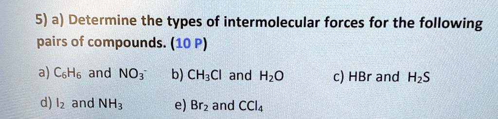 SOLVED: 5) a) Determine the types of intermolecular forces for the ...