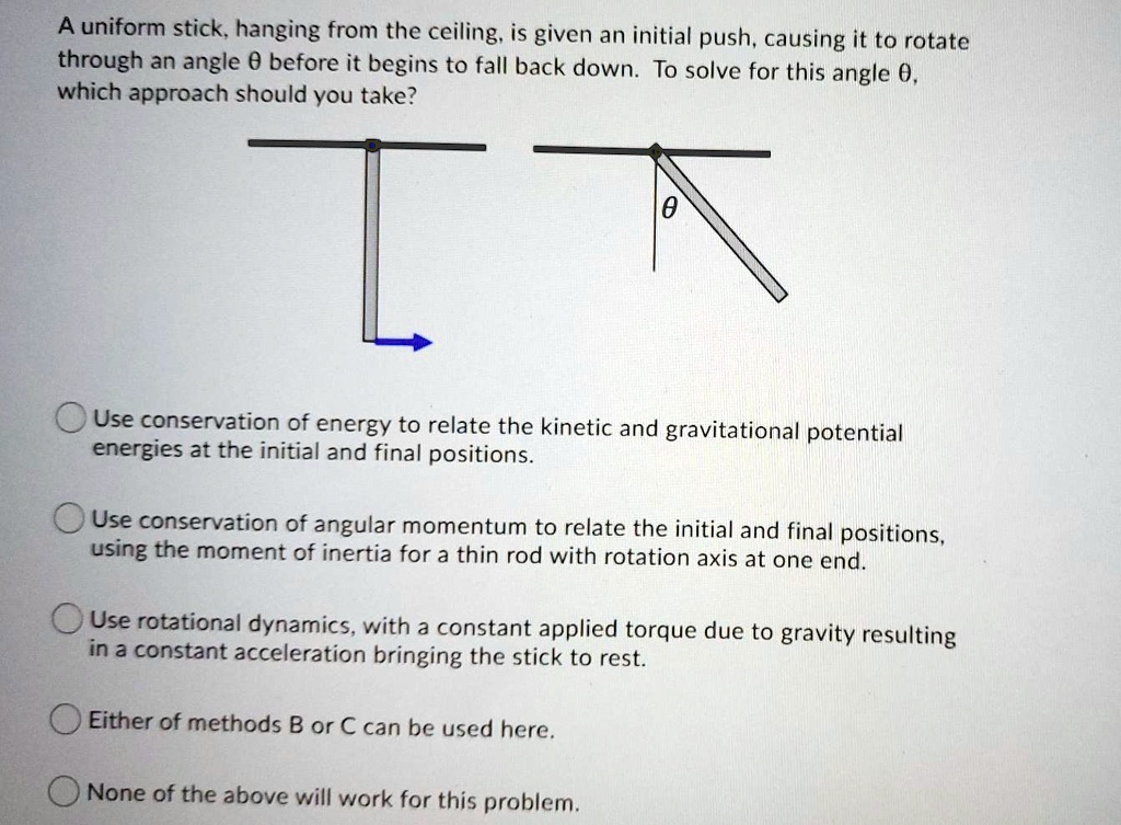 SOLVED:A uniform stick; hanging from the ceiling; is given an initial push, causing it to rotate ...