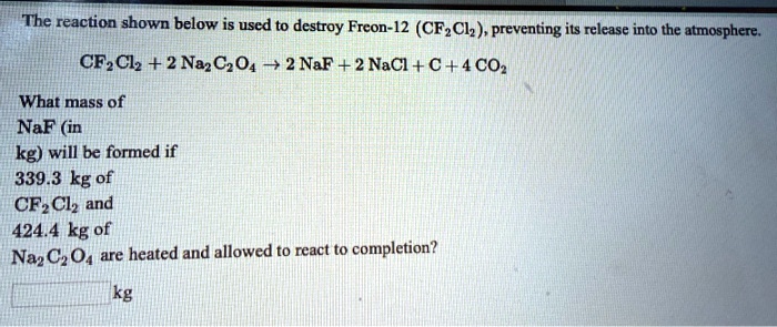 SOLVED: The reaction shown below is used to destroy Freon-12 (CF2Cl2), preventing its release ...