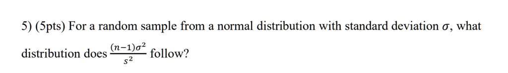 SOLVED: 5) (Spts) For a random sample from a normal distribution with standard deviation 0, what ...