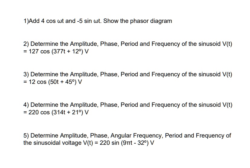 1)Add 4 cos ωt and -5 sin ωt. Show the phasor diagram 2) Determine the Amplitude, Phase, Period ...