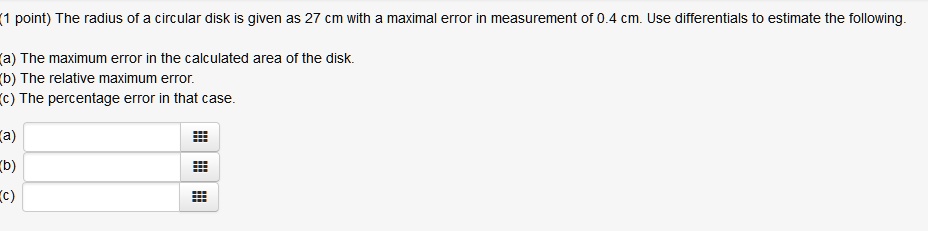 SOLVED: point) The radius of circular disk is given as 27 cm with maximal error in measurement ...