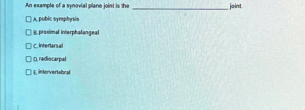An example of a synovial plane joint is the joint A. pubic symphysis B ...