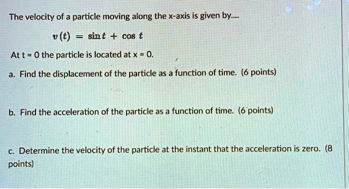 SOLVED: The velocity of a particle moving along the X-axis is given by v(t) = sin(t) + cos(t ...