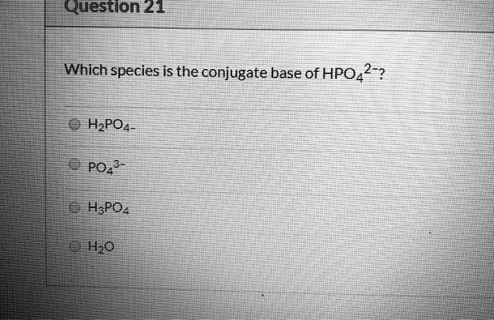 SOLVED: Which species is the conjugate base of HPO4 2-? H2PO4- PO4 2 ...