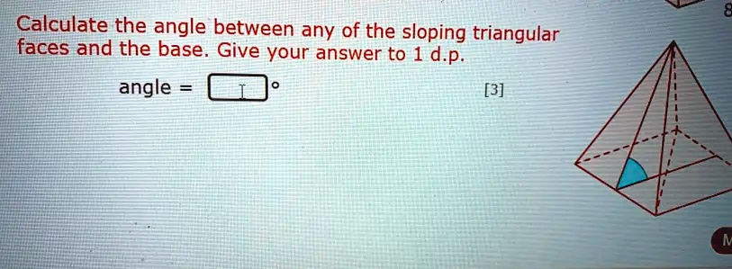 SOLVED: Calculate the angle between any of the sloping triangular faces ...