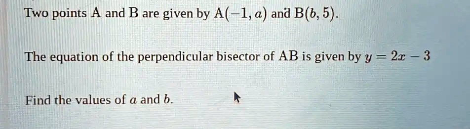 SOLVED: Two points A and B are given by A(-l,a) and B(b, 5). The equation of the perpendicular ...