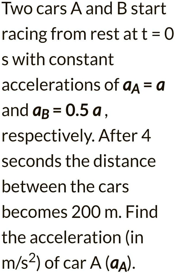 SOLVED: Two cars A and B start racing from rest att= 0 s with constant ...