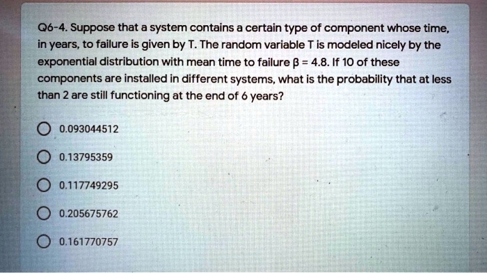06 4 suppose that a system contains a certain type of component whose time in years to failure ...