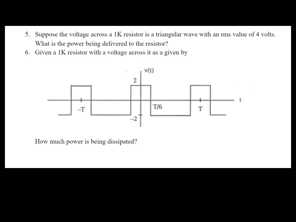 SOLVED: 5. Suppose the voltage across a 1K resistor is a triangular wave with an rms value of 4 ...