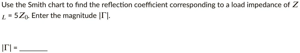 use the smith chart to find the reflection coefficient corresponding to a load impedance of z ...