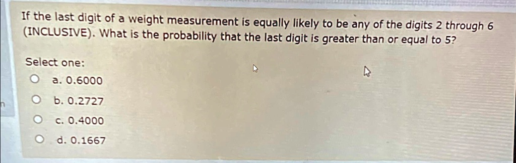 If the last digit of a weight measurement is equally likely to be any ...