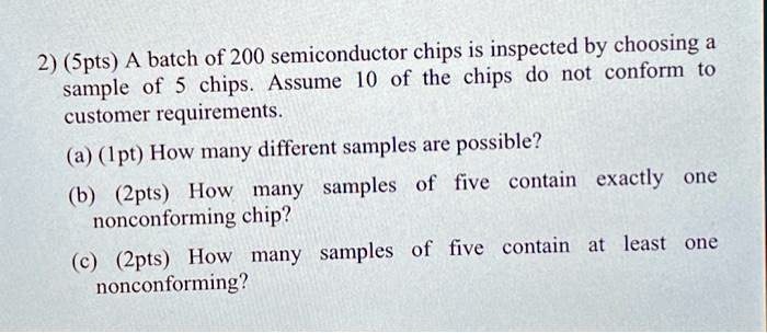 SOLVED: Texts: A batch of 200 semiconductor chips is inspected by ...