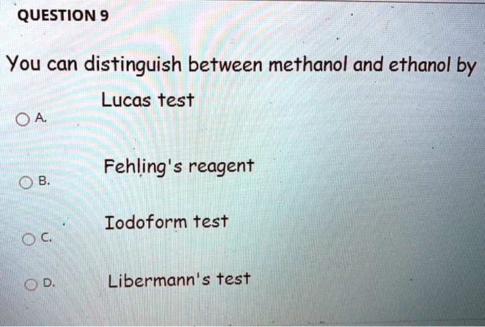 SOLVED: QUESTION 9 You can distinguish between methanol and ethanol by ...