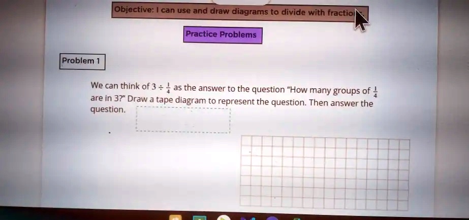 SOLVED: Oblective: can use and draw diagrams to divide with fraction ...