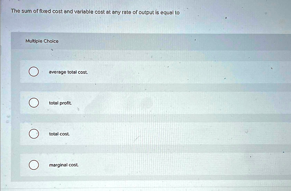 Solved The Sum Of Fixed Cost And Variable Cost At Any Rate Of Output Is Equal To Multiple