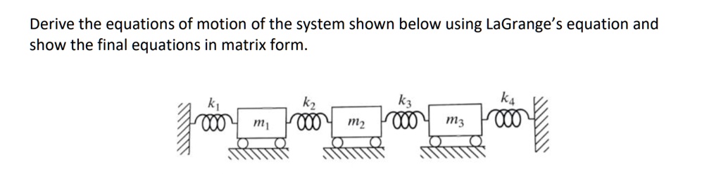 Derive the equations of motion of the system shown below using Lagrange's equation and show the ...