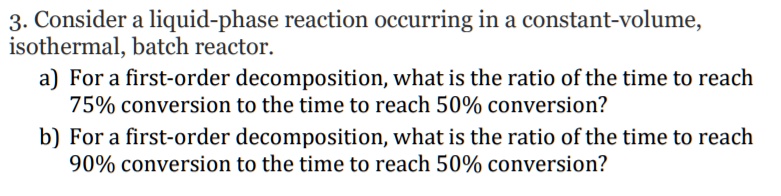 SOLVED: Consider a liquid-phase reaction occurring in a constant-volume isothermal batch reactor ...