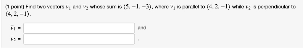 point find two vectors v1 and v2 whose sum is 51 3 where v1 is parallel to 421 while vz is ...