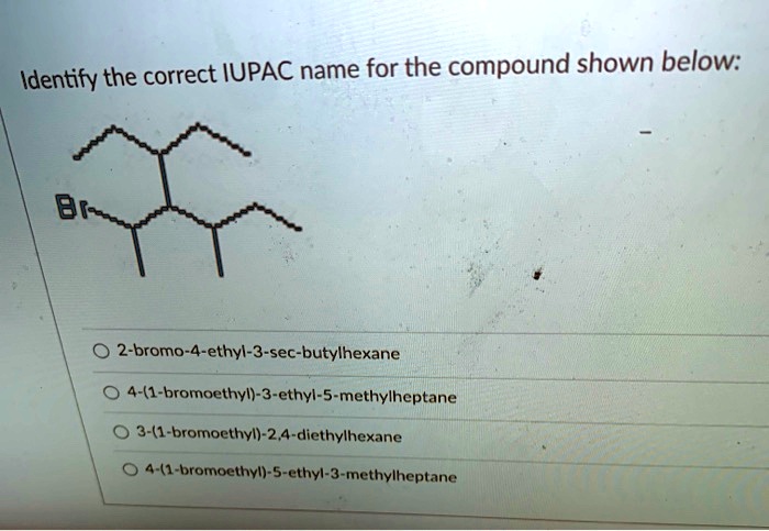 Identify the correct IUPAC name for the compound shown below: Br- 2-bromo-4-ethyl-3-sec ...