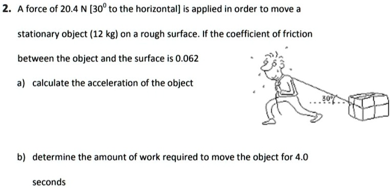 SOLVED: A force of 20.4 N [30" to the horizontal] is applied in order ...