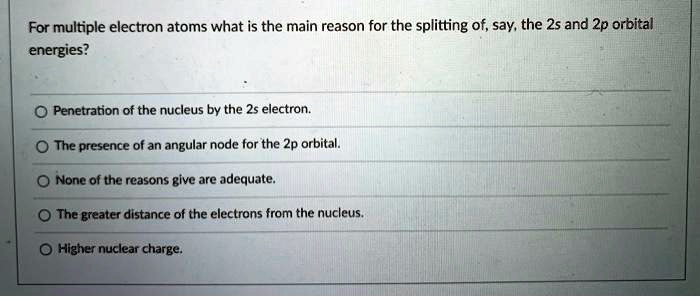 SOLVED: For multiple electron atoms, what is the main reason for the ...