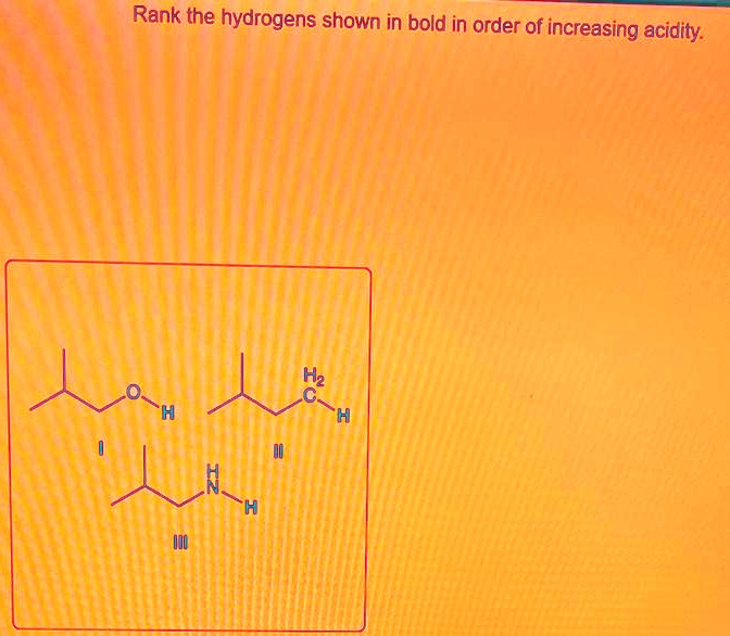 SOLVED: Rank the hydrogens shown in bold in order of increasing acidity