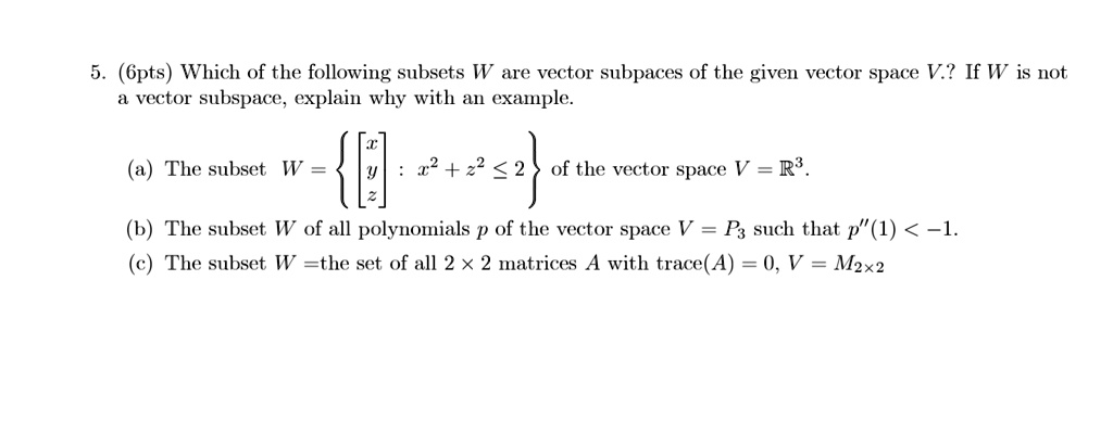 SOLVED: (6pts) Which of the following subsets W are vector subpaces of the given vector space V ...