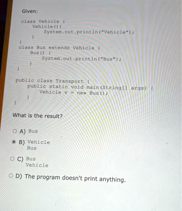 Given: class Vehicle Vehicle() System.out.println("Vehicle"); class Bus ...
