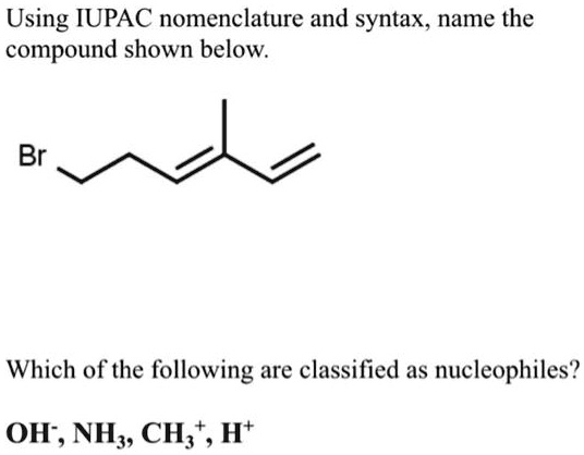 SOLVED: Using IUPAC nomenclature and syntax, name the compound shown below. Br Which of the ...