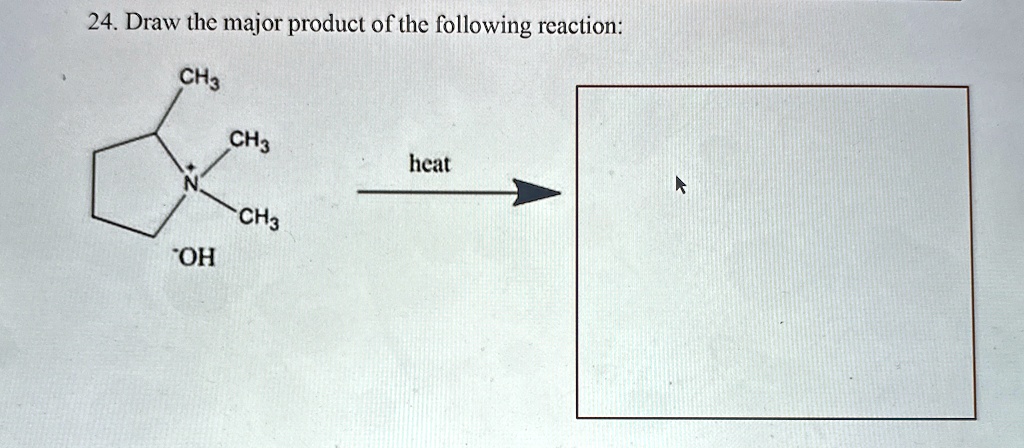 24. Draw the major product of the following reaction: CH3 CH3 heat N CH3 OH