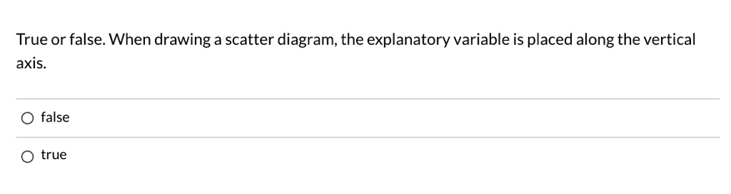 SOLVED: True or false. When drawing a scatter diagram; the explanatory ...