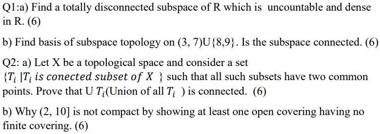 SOLVED:Ql:a) Find a totally disconnected subspace of R which is uncountable and dense in R (6) b ...