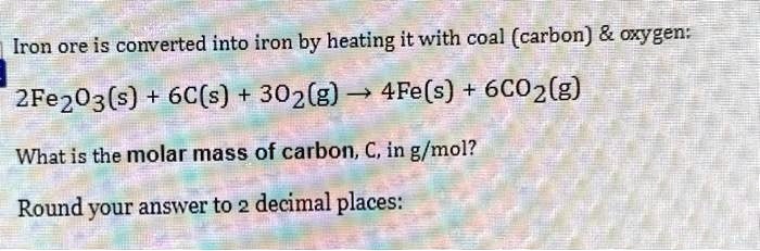 SOLVED: Iron ore is converted into iron by heating it with coal (carbon ...