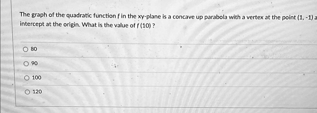 The graph of the quadratic function f in the xy-plane is a concave up ...