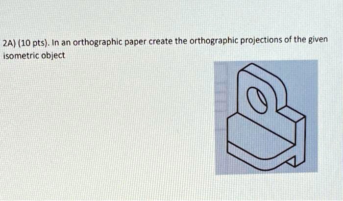 SOLVED: 2A)10 pts).In an orthographic paper create the orthographic ... SOLVED: 2A)10 pts).In an orthographic paper create the orthographic ...