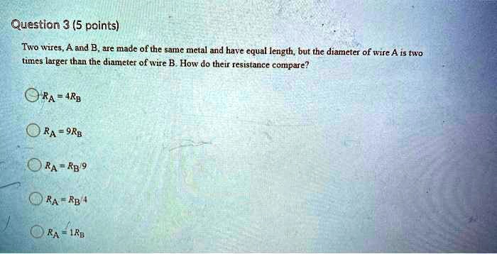 SOLVED: Question 3 (5 points) Tio Wircs, A and B are madc ofthe same ... SOLVED: Question 3 (5 points) Tio Wircs, A and B are madc ofthe same ...