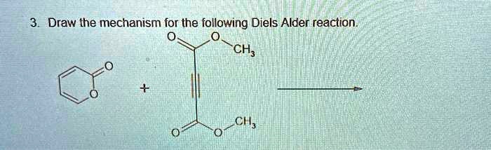 SOLVED: Draw the mechanism for the following Diels Alder reaction "CH; CH=