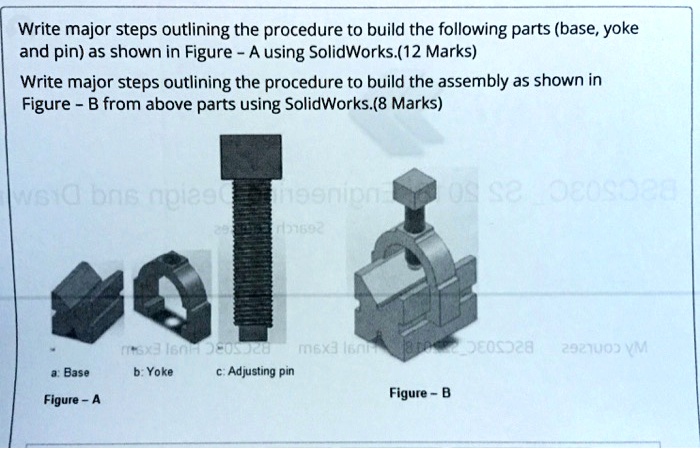 Write major steps outlining the procedure to build the following parts (base, yoke and pin) as ...