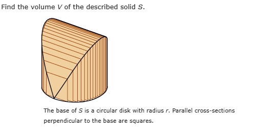 SOLVED: Find the volume V of the described solid 5 The base of is circular disk with radius ...