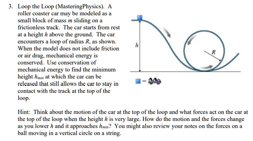 SOLVED: Loop the Loop (MasteringPhysics) roller coaster car may be modeled as a small block of ...