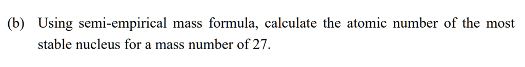 b using semi empirical mass formula calculate the atomic number of the ...