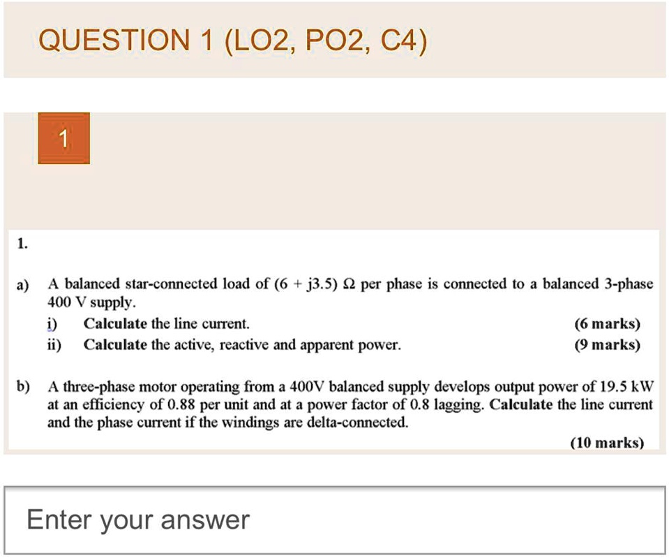 1. QUESTION 1 (LO2, PO2, C4) 1 a) A balanced star-connected load of (6 + j3.5) Ω per phase is ...