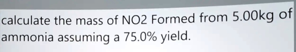 SOLVED: Calculate the mass of NO2 formed from 5.00 kg of ammonia ...