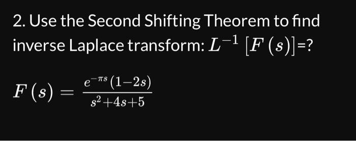 SOLVED: 2. Use the Second Shifting Theorem to find inverse Laplace transform: L−¹ [F (s)]=? -1 F ...