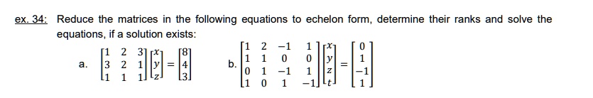 SOLVED: Ex.34: Reduce the matrices in the following equations to echelon form, determine their ...