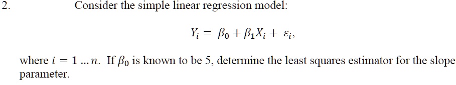 SOLVED: Consider the simple linear regression model: Yi = Bo + B1Xi + Îµ where i = 1 to n. If Bo ...