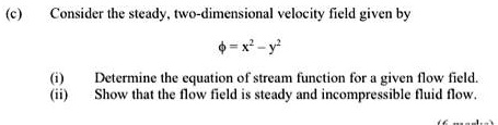 SOLVED: Consider the steady, two-dimensional velocity field given by =x-y^2 (i) (ii) Determine ...