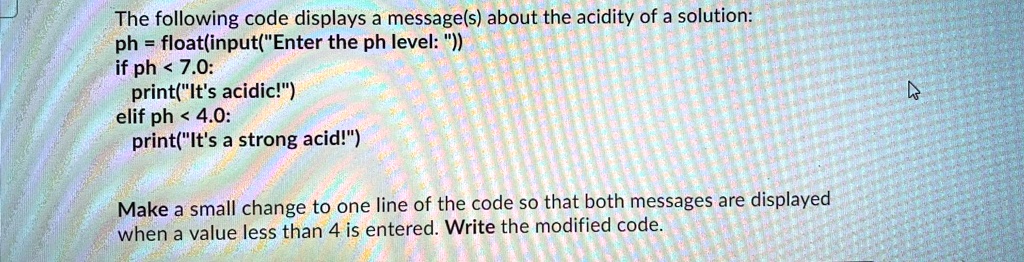 The following code displays a message(s) about the acidity of a ...