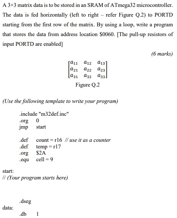 A 3×3 matrix data is to be stored in an SRAM of ATmega32 microcontroller. The data is fed ...